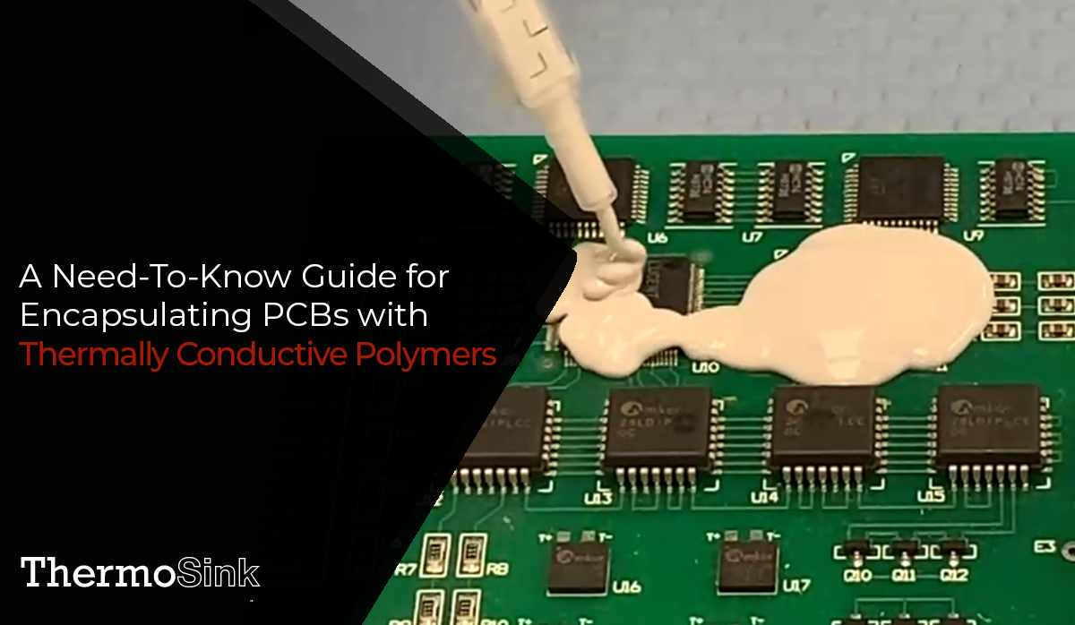 A Need To Know Guide For Encapsulating Pcbs With Thermally Conductive